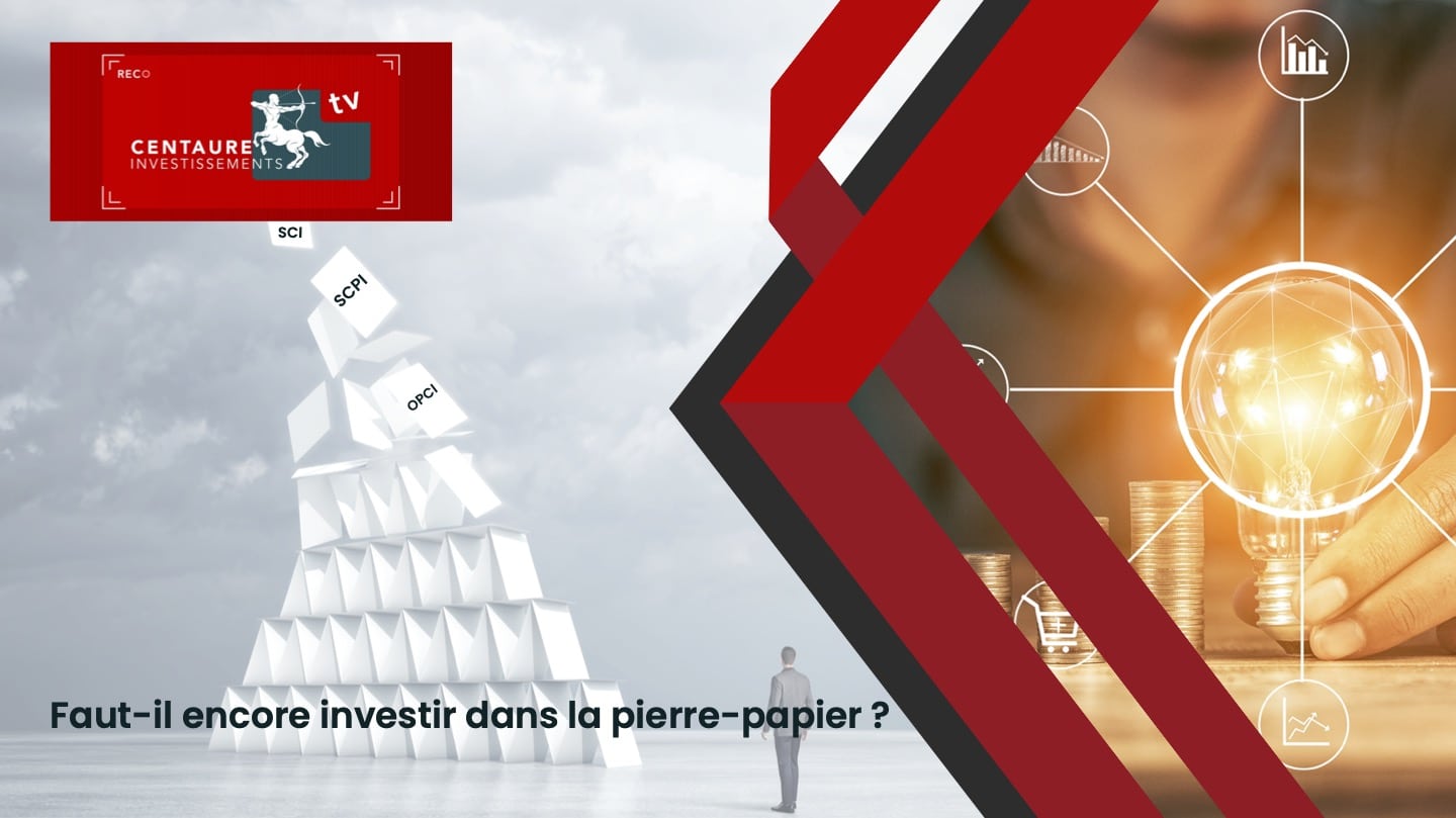 Faut-il encore investir dans la pierre papier ? - Centaure Investissements